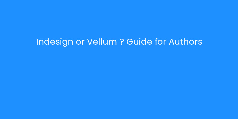 Indesign or Vellum ? Guide for Authors | iLayoutBooks